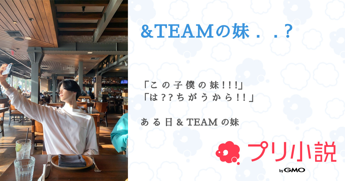 第2話：#2（&TEAMの妹．．?）｜無料スマホ夢小説ならプリ小説 byGMO